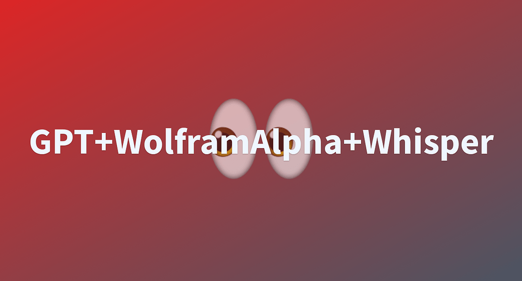 LangChain：将GPT+WolframAlpha+Whisper强强整合 - General - LangChain中文社区